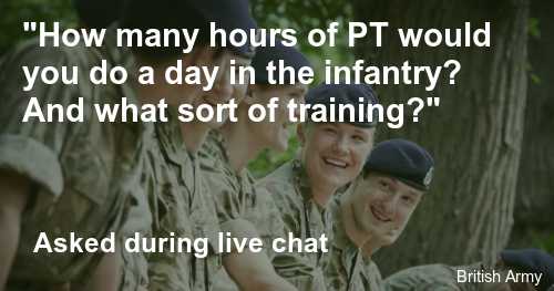 How many hours of PT would you do a day in the infantry? And what sort ...