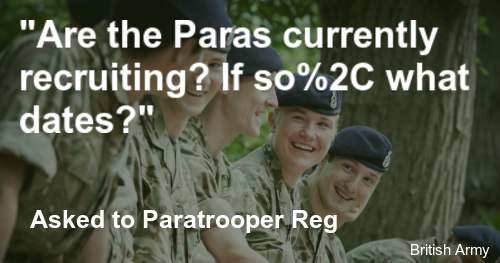 Are the Paras currently recruiting? If so, what dates? | British Army