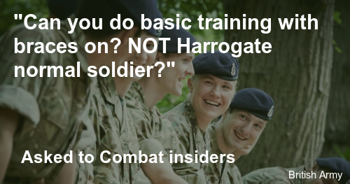 Can you do basic training with braces on? NOT Harrogate normal soldier ...