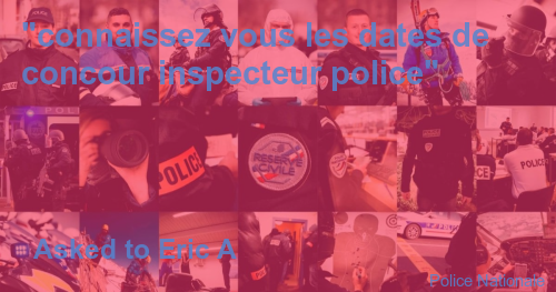 connaissez vous les dates de concour inspecteur police | Police Nationale