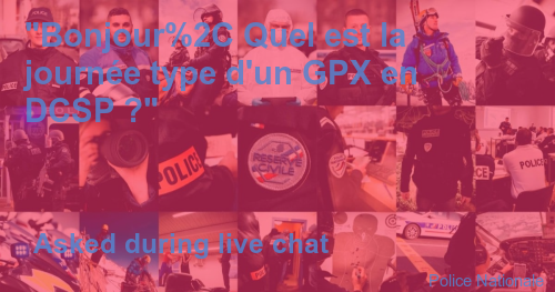 Bonjour, Quel est la journée type d'un GPX en DCSP ? | Police Nationale