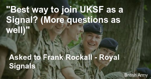 Best way to join UKSF as a Signal? (More questions as well) | British Army