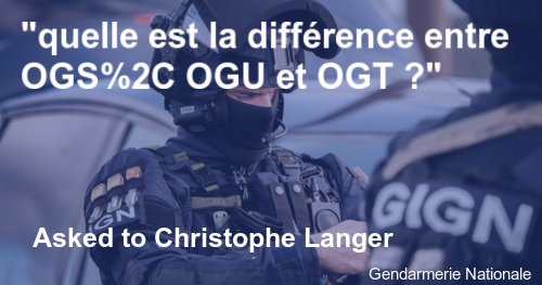 quelle est la différence entre OGS, OGU et OGT ? | Gendarmerie Nationale